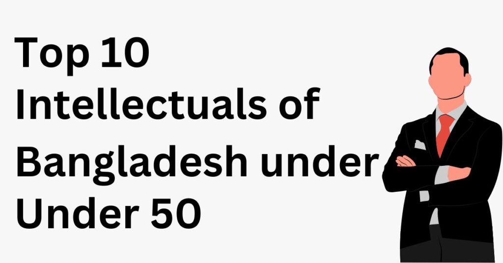 Top 10 Intellectuals of Bangladesh Under 50 - Kagoz Blog